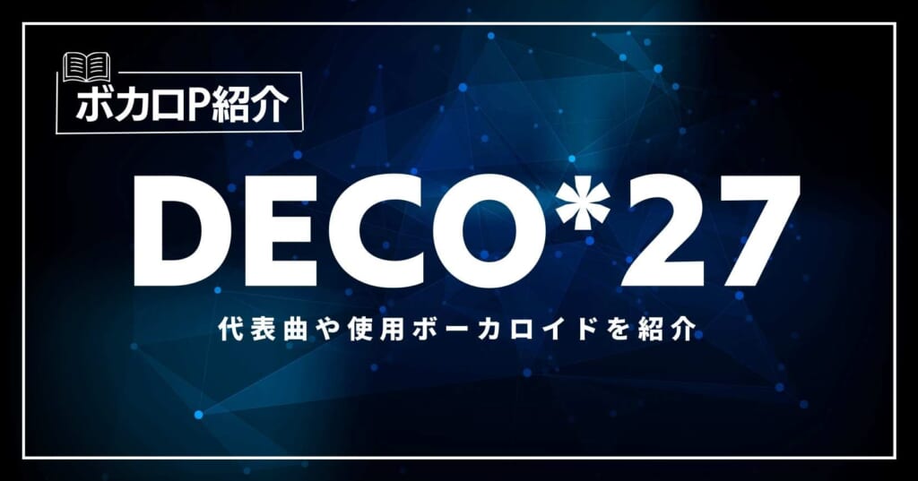 DECO*27(でこにーな)の代表曲は？使用ボーカロイドを紹介！ | カラオケうたてん