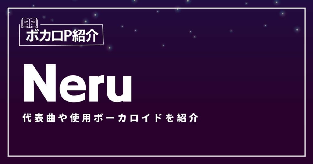 Neru(ねる)の代表曲は？使用ボーカロイドを紹介！ | カラオケうたてん