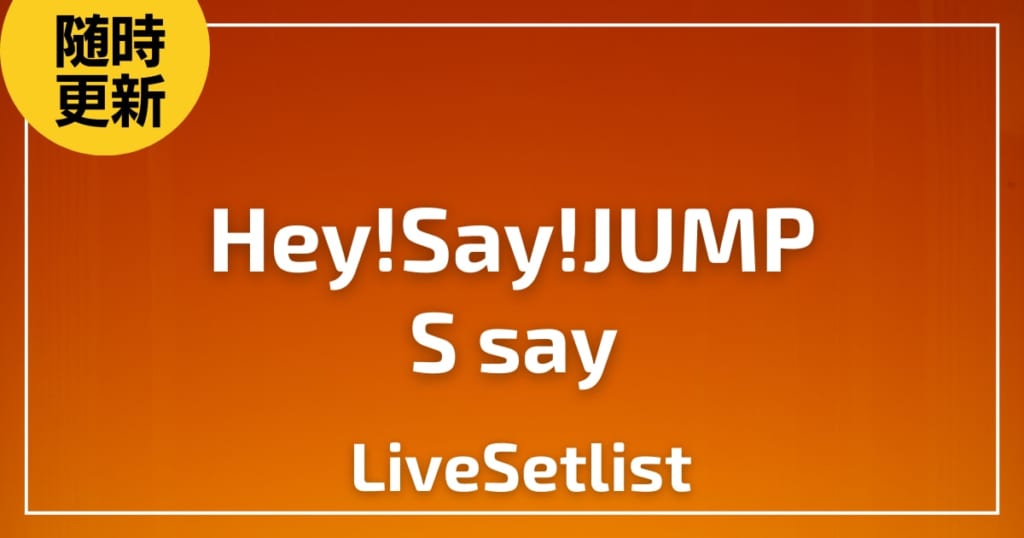 Hey! Say! JUMP DOMETOUR 2025-2026『S say』ライブセトリ！ | ライブUtaTen